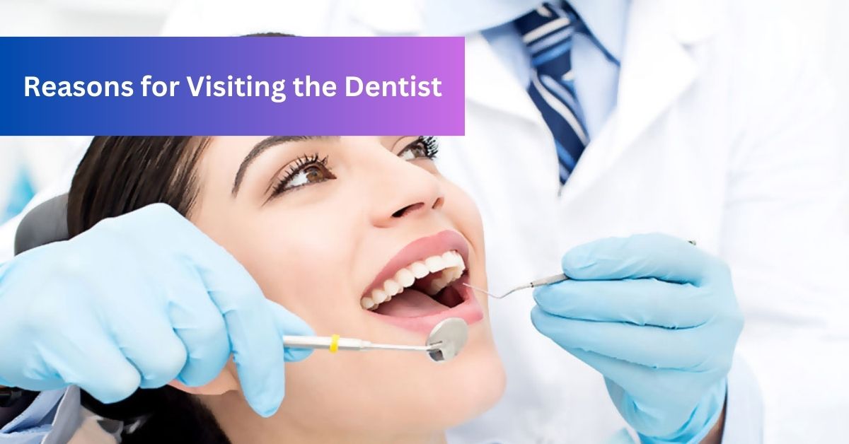 6 Reasons for Visiting the Dentist