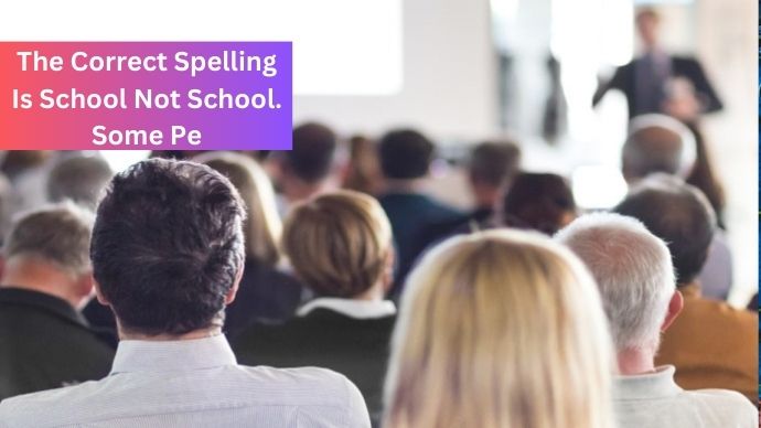 The Correct Spelling Is School Not School. Some Pe – Tymoff