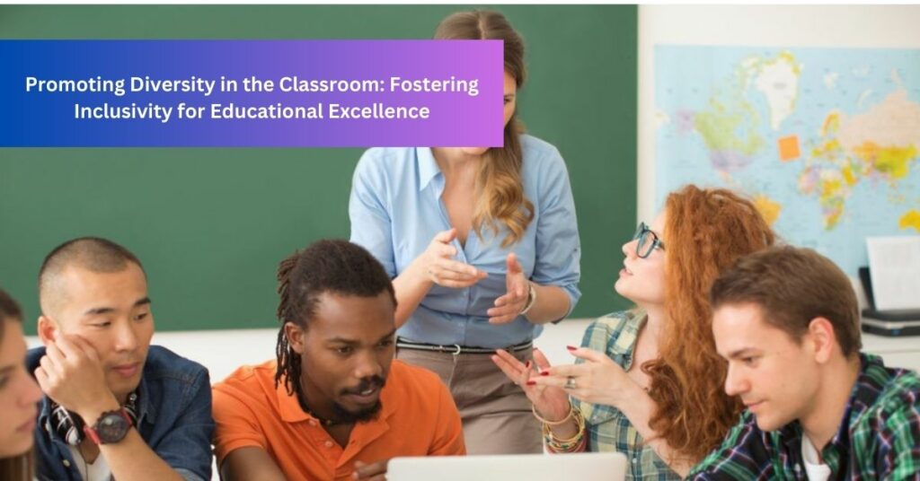 Promoting Diversity in the Classroom: Fostering Inclusivity for ...