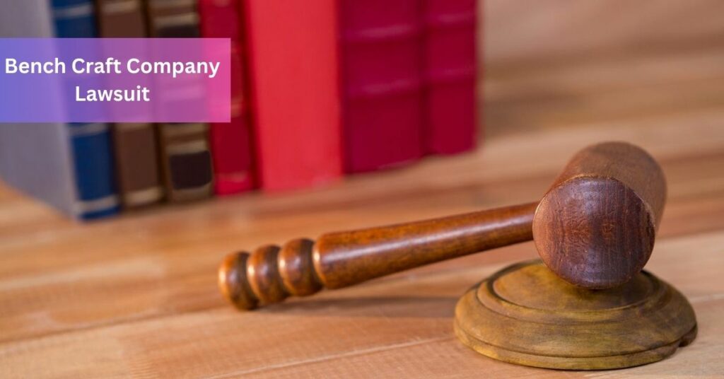 Bench Craft Company Lawsuit - What You Need To Know!